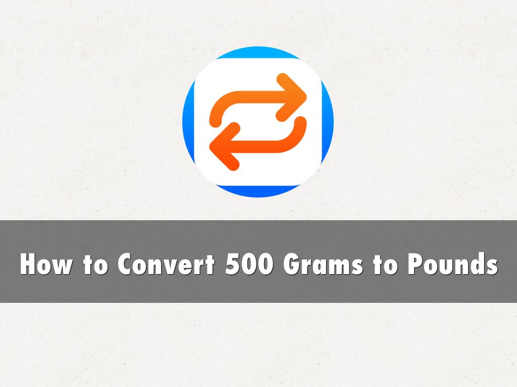 How To Convert 500 Grams To Pounds By Scottazro2323 How To Convert 500 Grams To Pounds By Scottazro2323